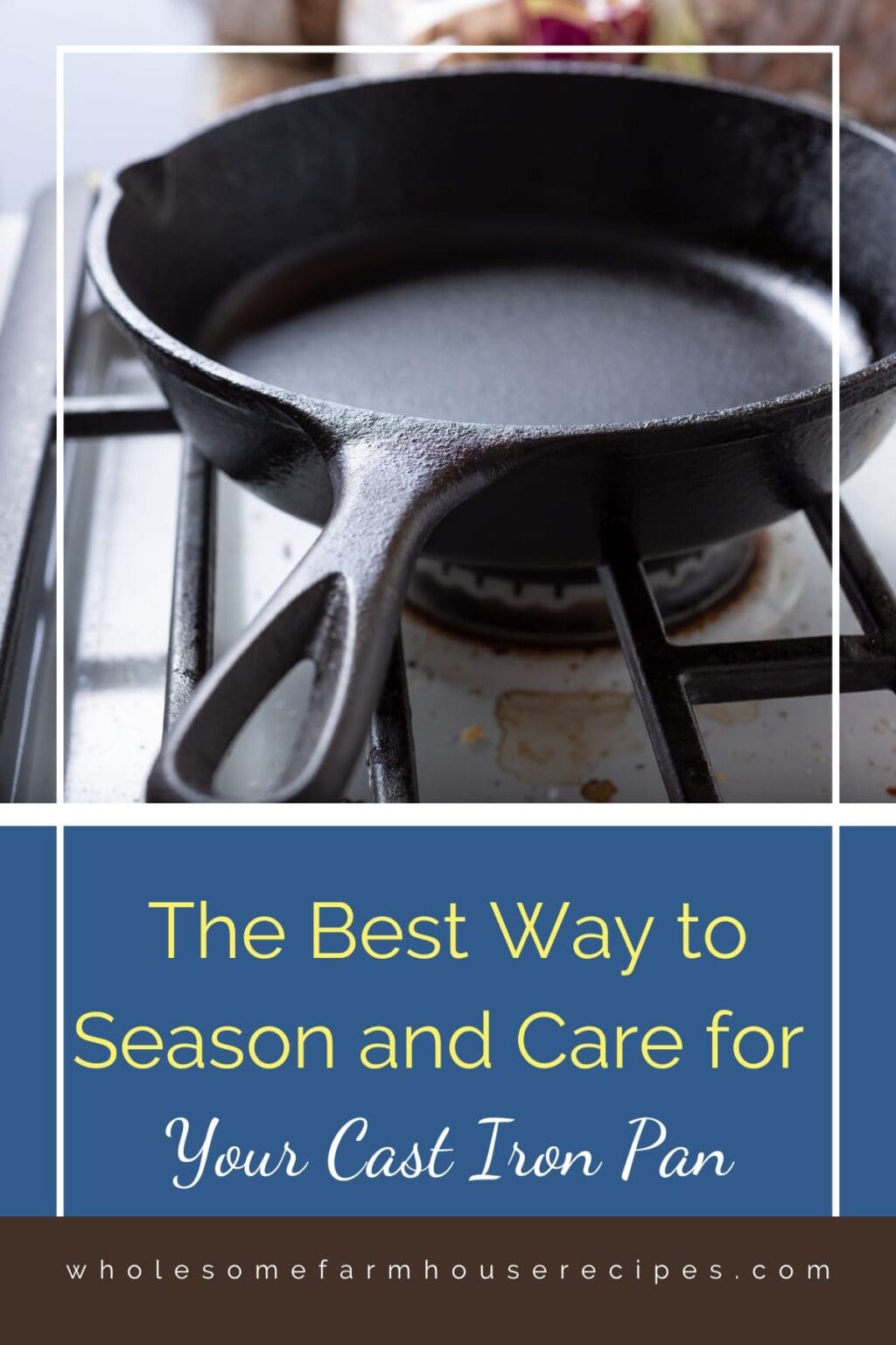 The Best Way to Season and Care for Your Cast Iron Pan - Wholesome ...