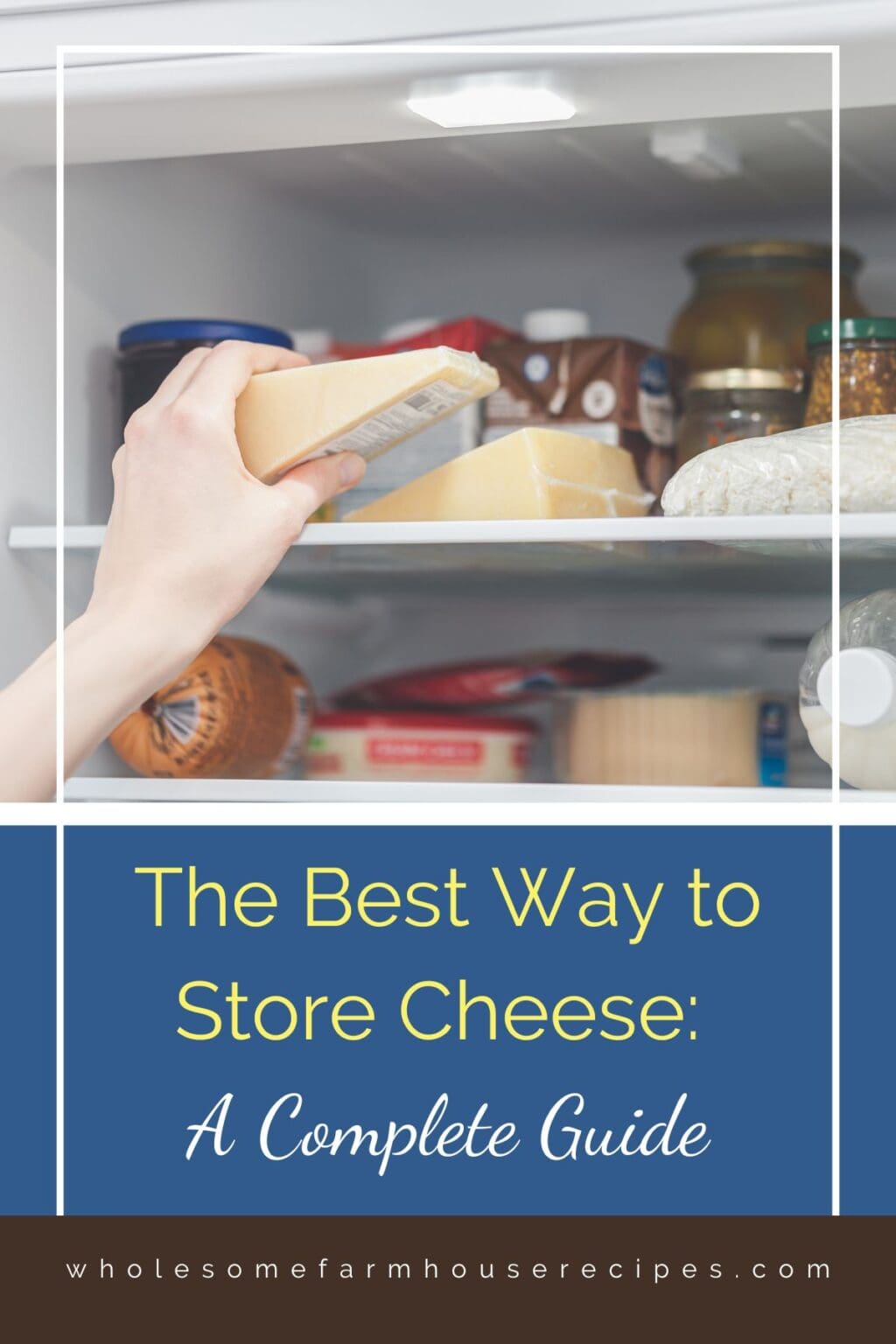 The Best Way to Store Cheese: A Complete Guide - Wholesome Farmhouse Recipes